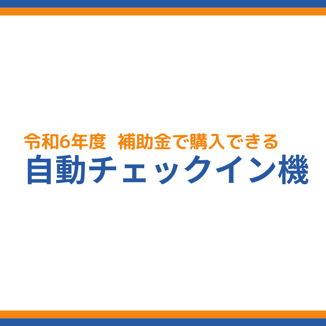 2024年 自動チェックイン機の購入に使える補助金を紹介 - 成功報酬型の補助金申請サポート代行ならレオスト